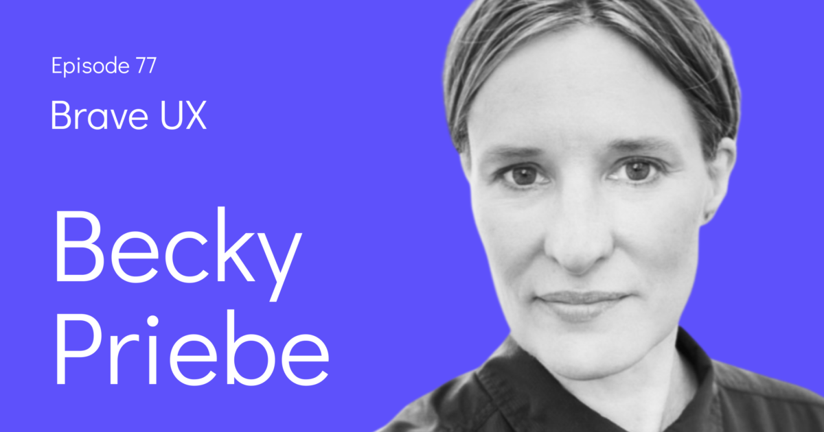 Becky Priebe - Designing at the Edges of Technology - Ep. 077 - Brave ...