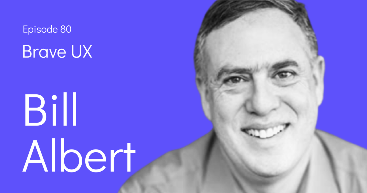 Bill Albert - Quantifying the User Experience - Ep. 080 - Brave UX Podcast