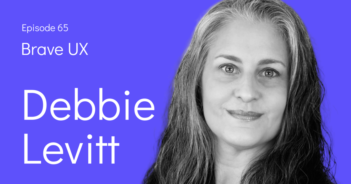 Debbie Levitt - Strengthening and Protecting the Practice of UX - Ep ...