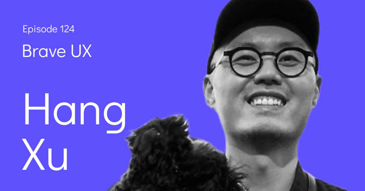 Hang Xu - Radically Reinventing Design Recruitment - Ep. 124 - Brave UX ...