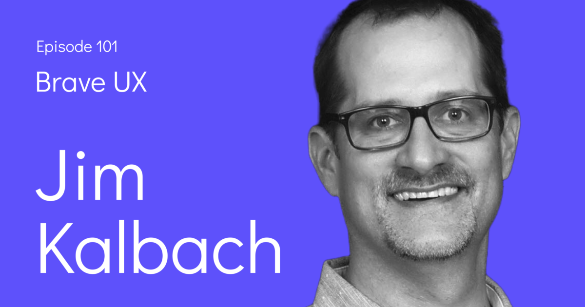 Jim Kalbach - Leading Design with Big Ears - Ep. 101 - Brave UX Podcast