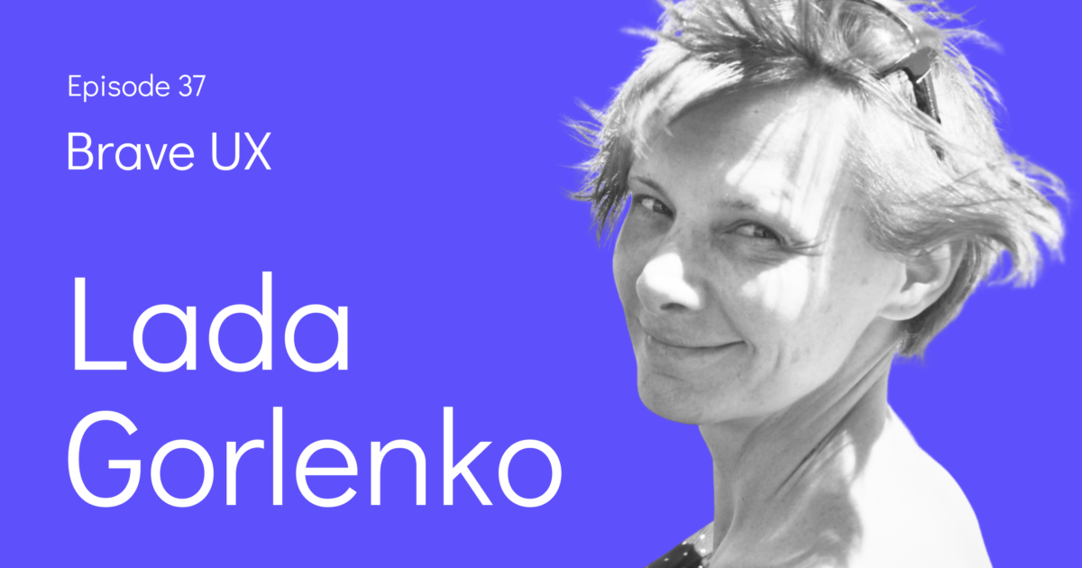 Lada Gorlenko - Engaging Stakeholders in UX Research - Ep. 037 - Brave ...