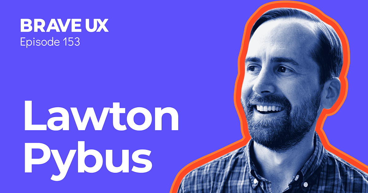 Lawton Pybus, PhD - The State and Trajectory of the UX Job Market - Ep. 153 - Brave UX with ...