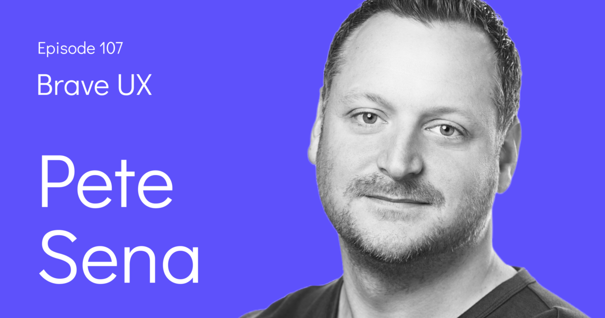 Pete Sena - Designing a Career in the Green Zone - Ep. 107 - Brave UX ...