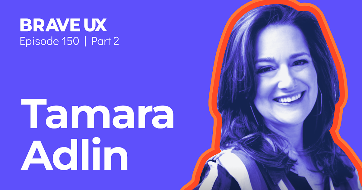 Tamara Adlin - Redefining Innovation through UX Insights - Ep. 150 (Part 2) - Brave UX with ...