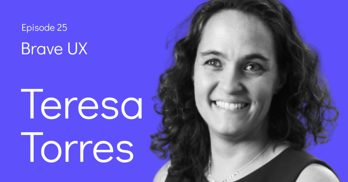 Teresa Torres - Enabling Continuous Product Discovery - Ep. 025 - Brave ...