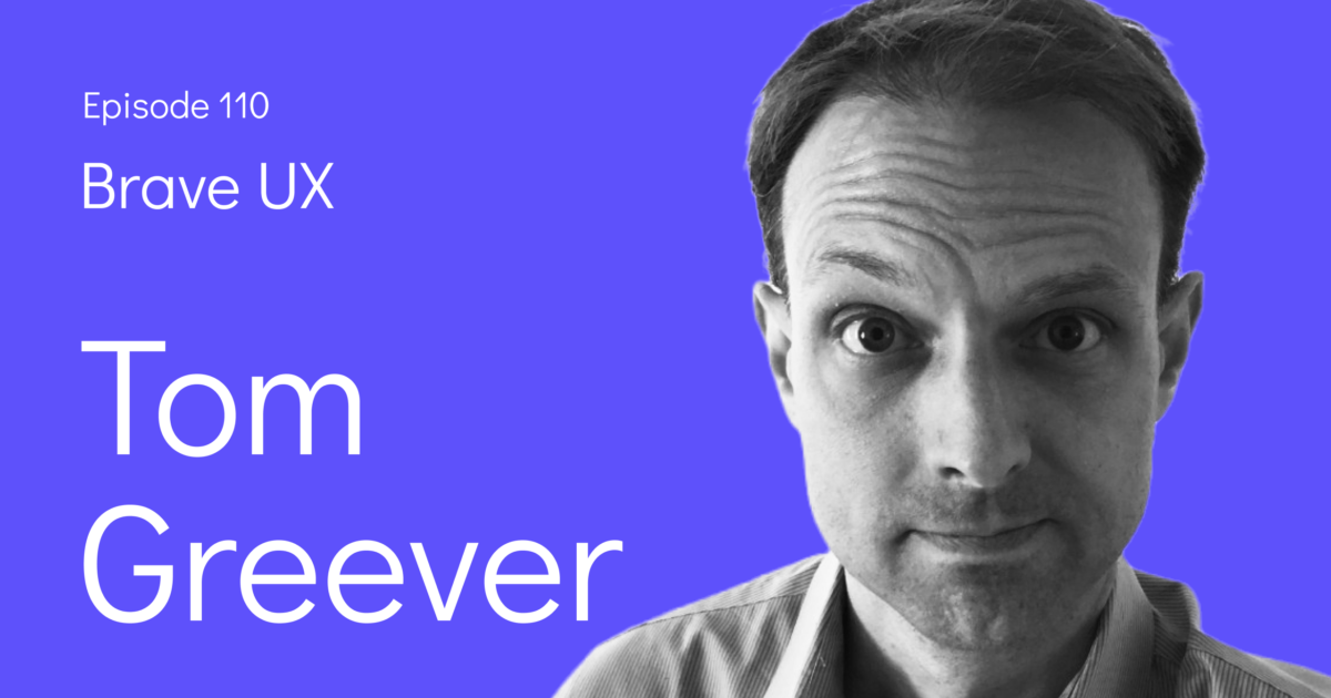 Tom Greever - Yes, Stakeholders are Human Too - Ep. 110 - Brave UX with ...